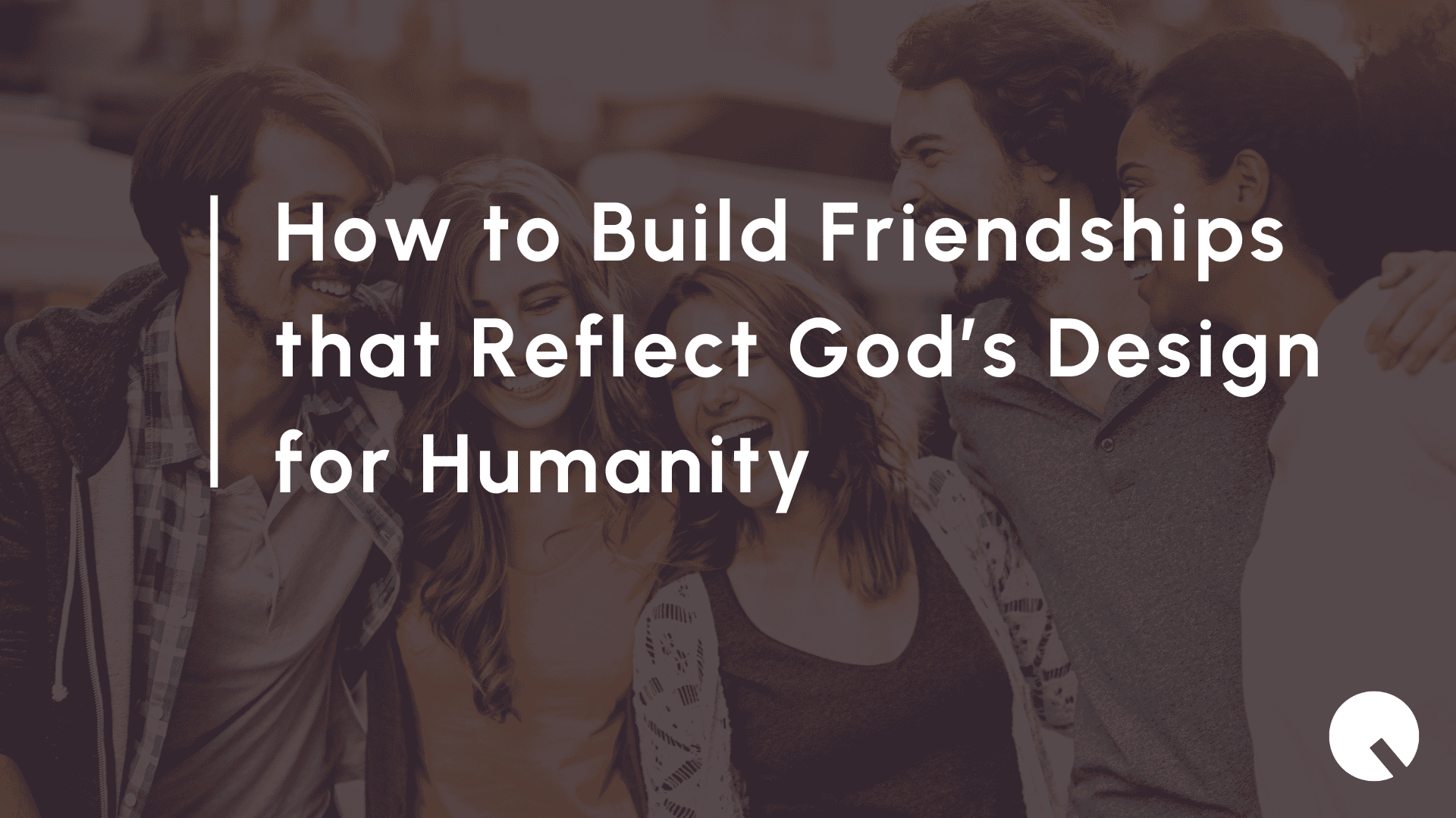 How to Build Friendships that Reflect God’s Design for Humanity - QAVA